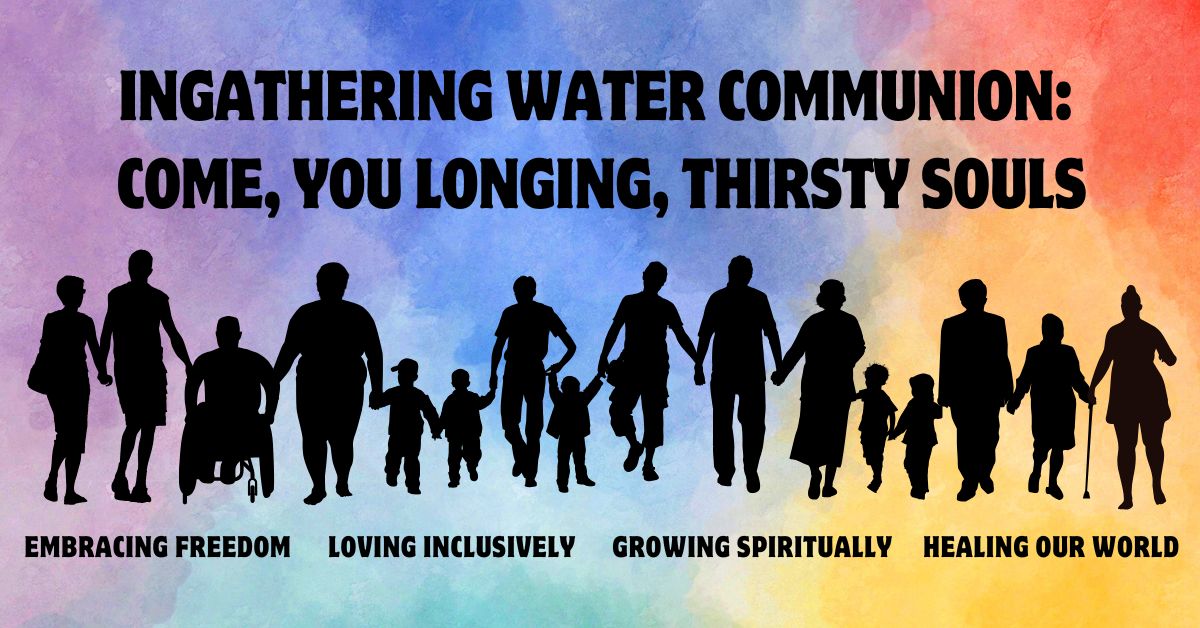 Ingathering Water Communion: Come, You Longing, Thirsty Souls - Universalist Unitarian Church of ...
